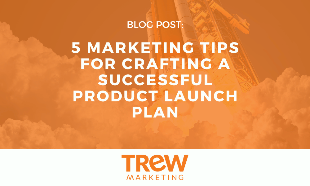 5 Marketing Tips for Crafting a Successful Product Launch Plan | TREW